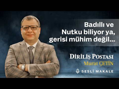 Murat Çetin - Badıllı ve Nutku biliyor ya, gerisi mühim değil… - Sesli Makalem