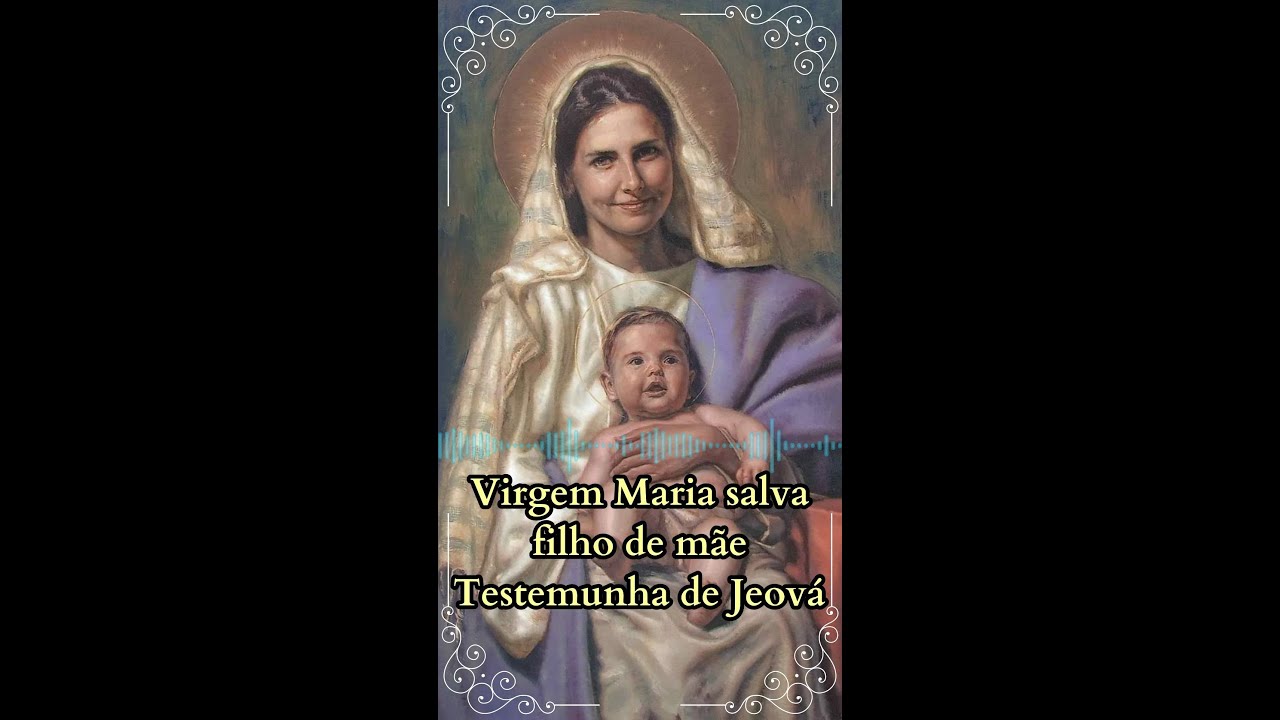 Virgem Maria salva filho de mãe Testemunha de Jeová - YouTube