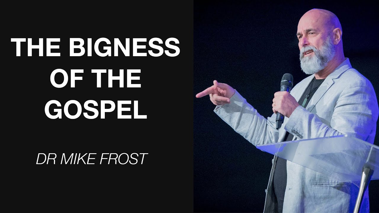 The Bigness of the Gospel | Dr Mike Frost - YouTube