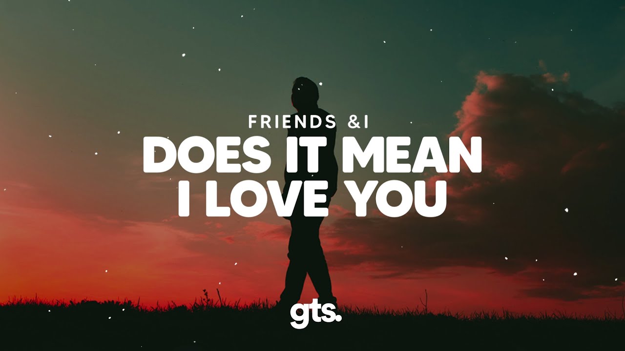 Friends I Does It Mean I Love You YouTube
