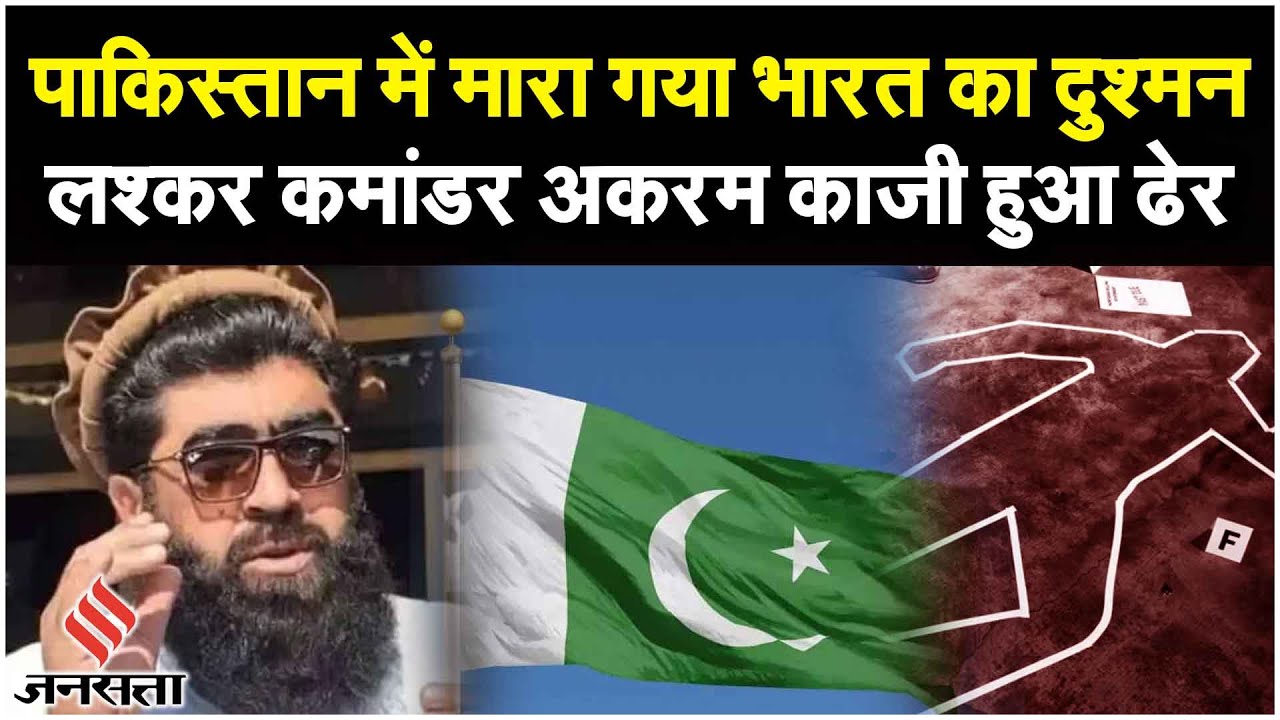 पाक में मारा गया Lashkar-e-Taiba का पूर्व कमांडर Akram Khan उर्फ अकरम ...