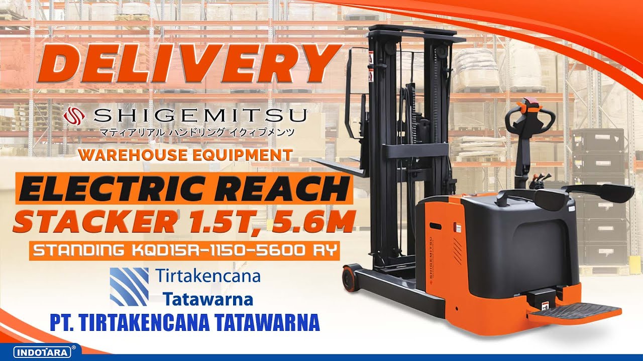 DELIVERY SHIGEMITSU ELECTRIC REACH STACKER 1.5T KQD15R-1150-5600 KE PT. TIRTAKENCANA TATAWARNA ...