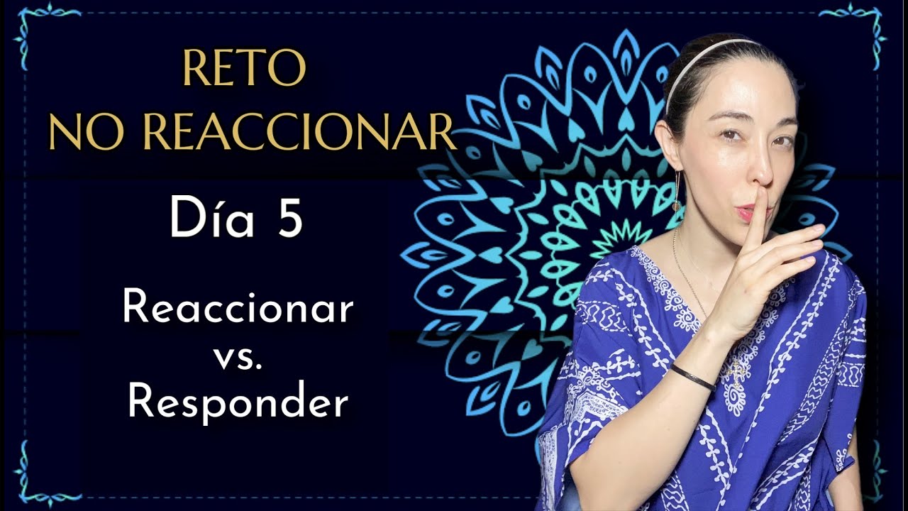 Día 5: RETO "NO REACCIONAR" [Reaccionar 🤬 vs Responder 🤔] - YouTube