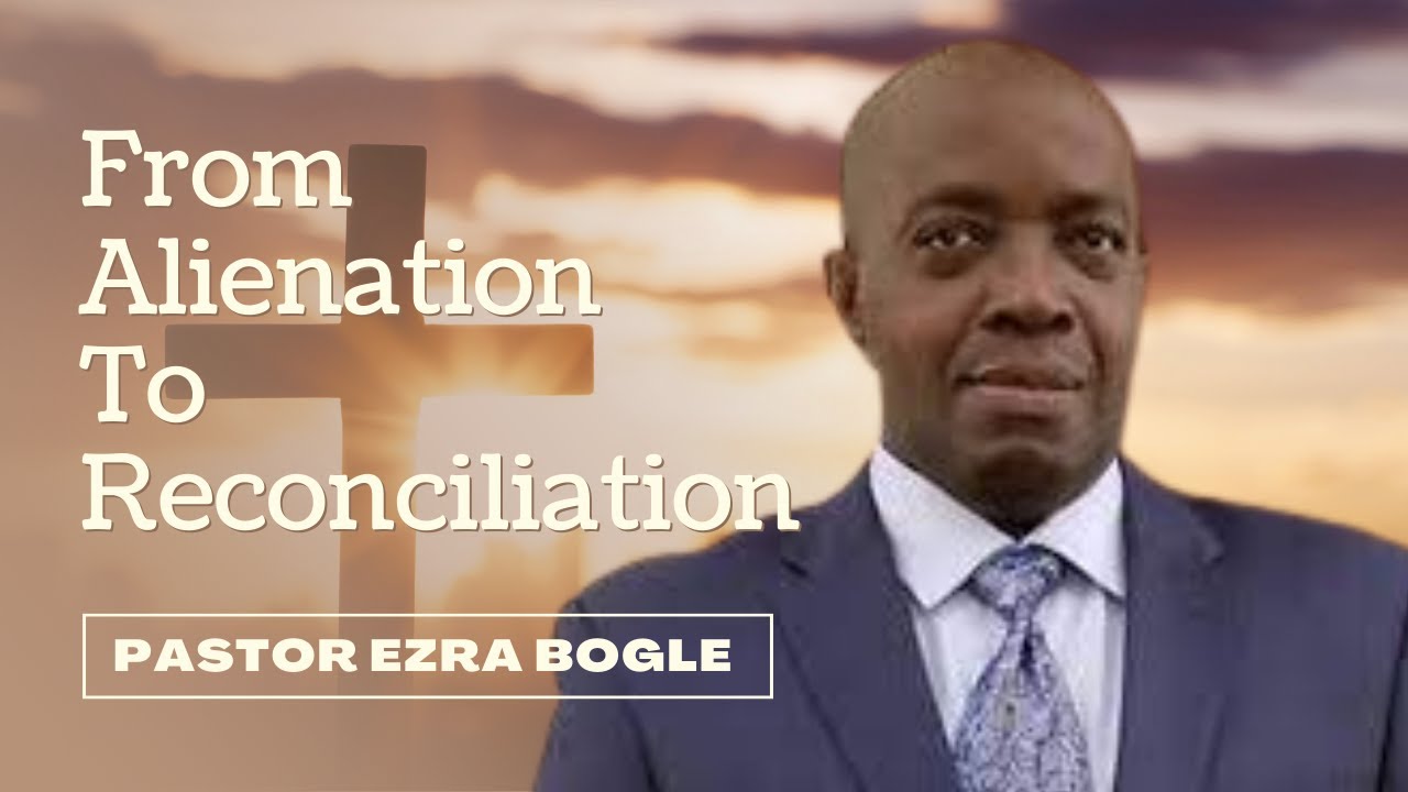 From Alienation to Reconciliation Pt 2 with Pastor Ezra Bogle - YouTube