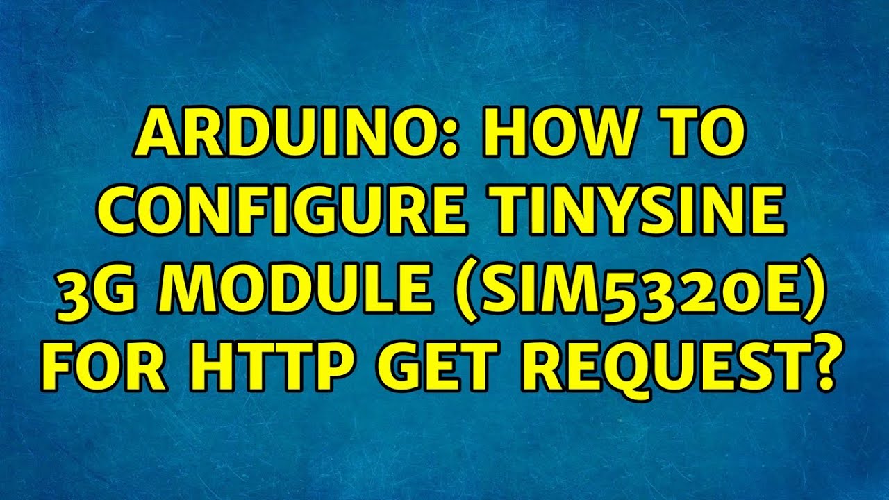 Arduino: How to configure TinySine 3G module (SIM5320E) for HTTP GET ...