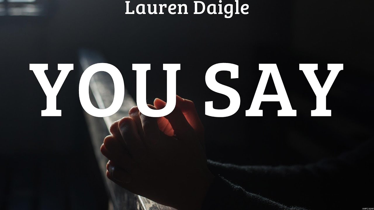 Lauren Daigle - You Say (Lyrics) Cory Asbury, Hillsong Worship, MercyMe ...