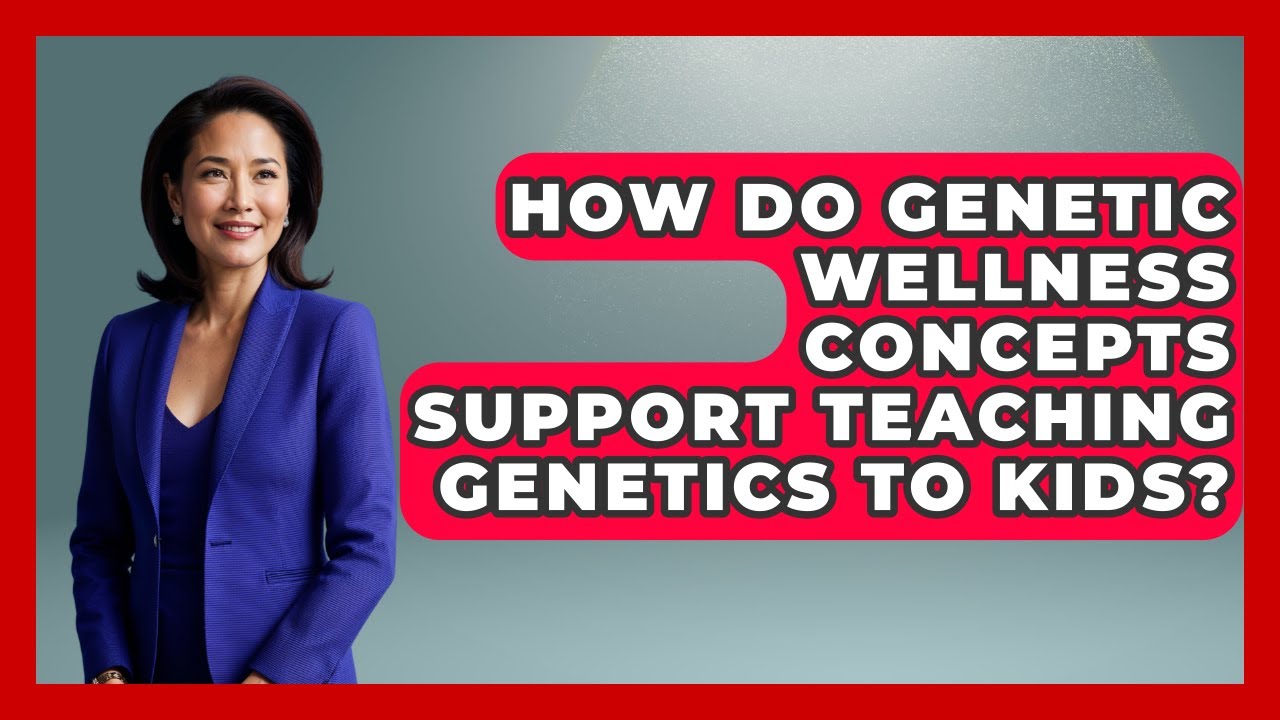 How Do Genetic Wellness Concepts Support Teaching Genetics to Kids ...