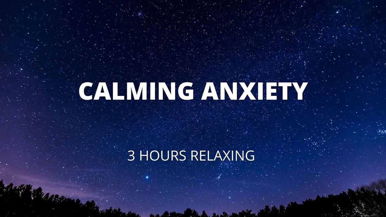 ANXIETY CALMING MUSIC: 3 HOURS OF MUSIC FOR ANXIETY RELIEF - YouTube