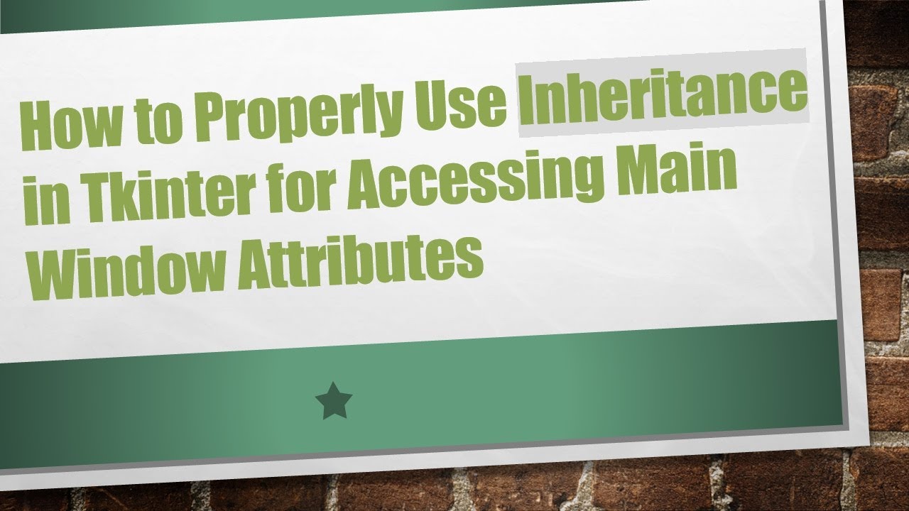 How to Properly Use Inheritance in Tkinter for Accessing Main Window ...
