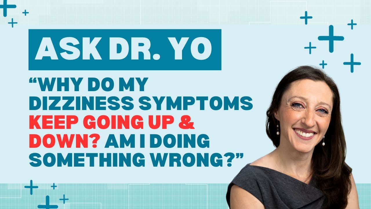Ask Dr. Yo: why do my chronic dizziness symptoms keep going up and down ...