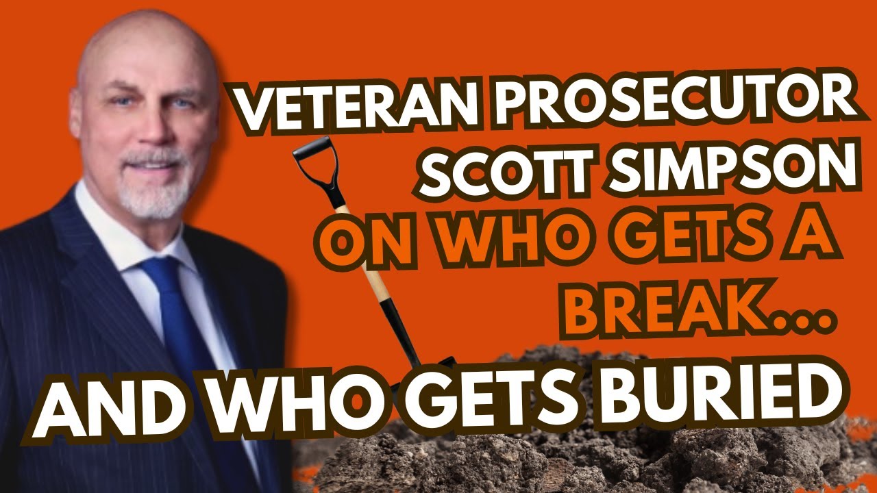 Veteran Prosecutor Scott Simpson on Who Gets a Break… and Who Gets ...