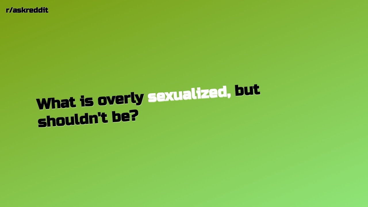 What Is Overly Sexualized But Shouldnt Be Raskreddit Top Posts 4293