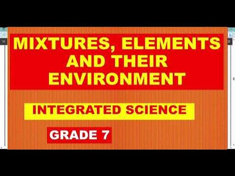 MIXTURES, ELEMENTS AND THEIR ENVIRONMENT|| INTEGRATED SCIENCE||GRADE 7 ...