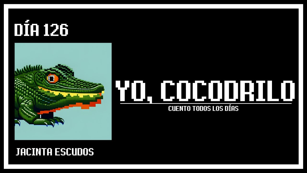Día 126 - Yo, cocodrilo, por Jacinta Escudos - YouTube