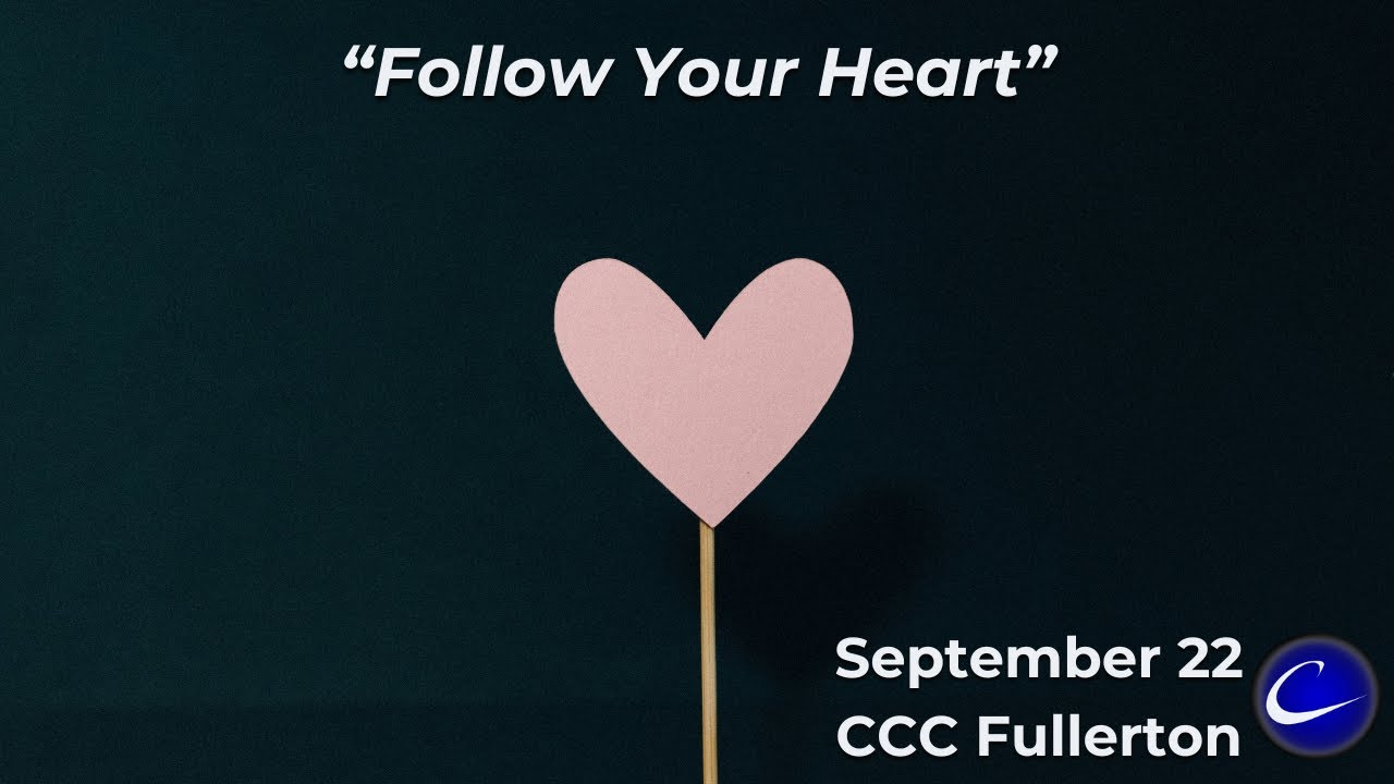 “Follow Your Heart” | Calvary Community Church of Fullerton | Sept 22 ...