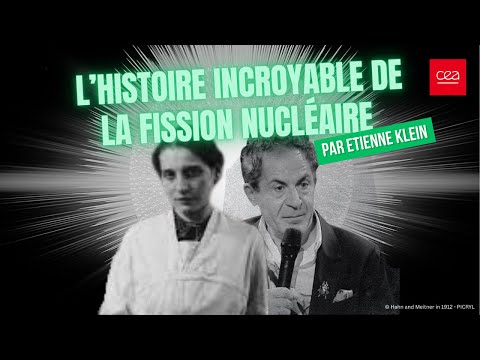 L’histoire incroyable de la fission nucléaire par Etienne Klein