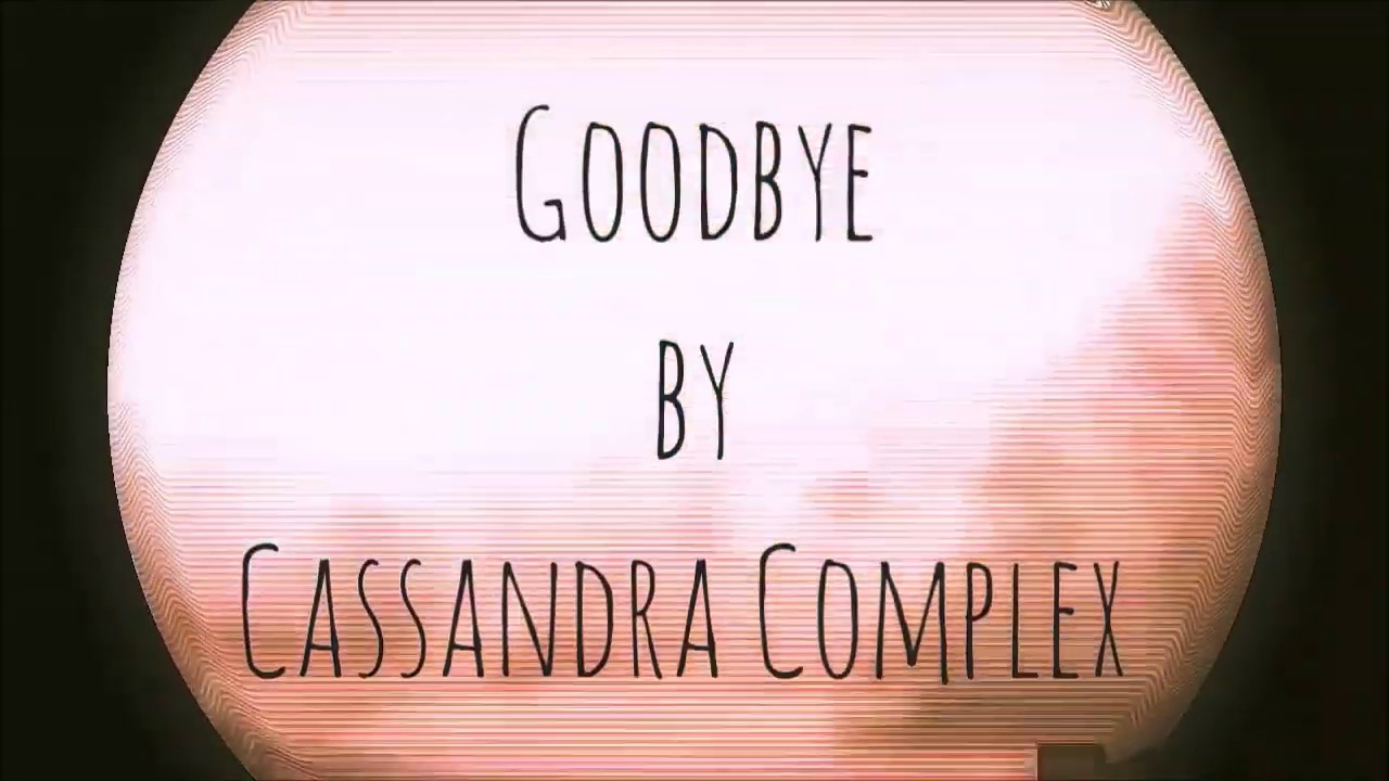 Goodbye - Cassandra Complex - YouTube