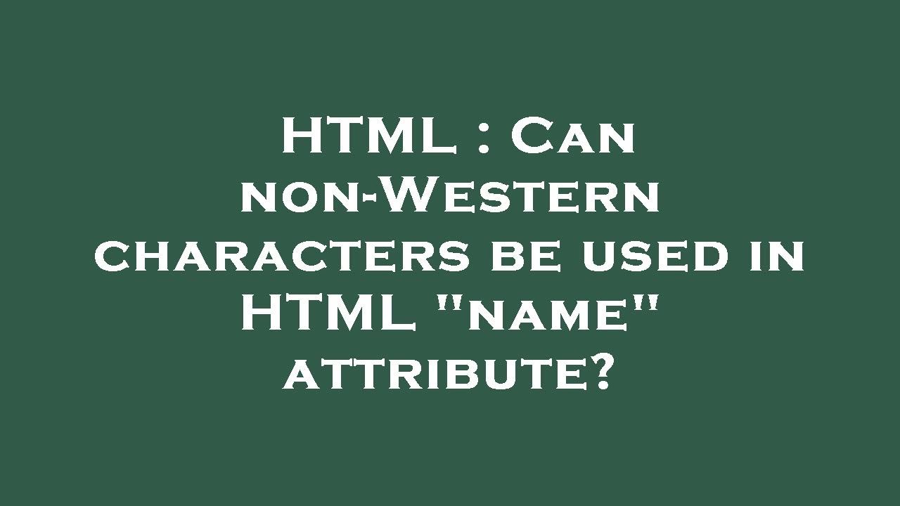 HTML : Can non-Western characters be used in HTML "name" attribute ...