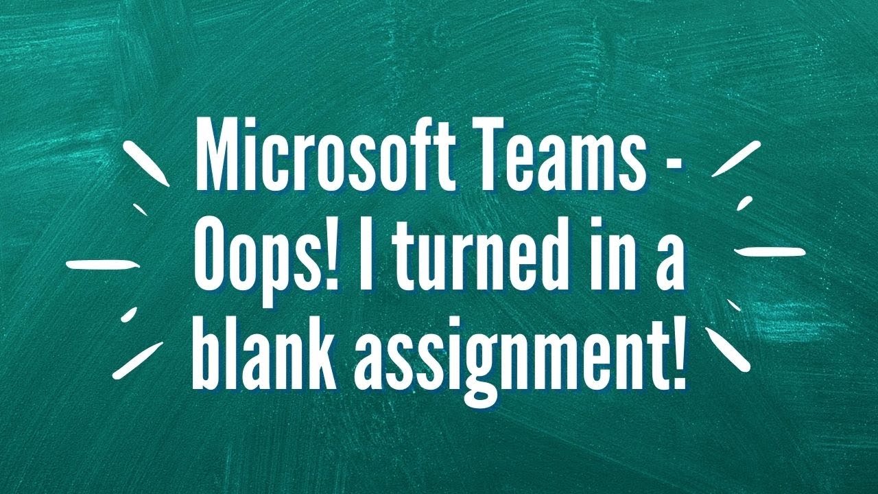 Student Tip - Microsoft Teams - OOPS! I turned in a blank assignment ...