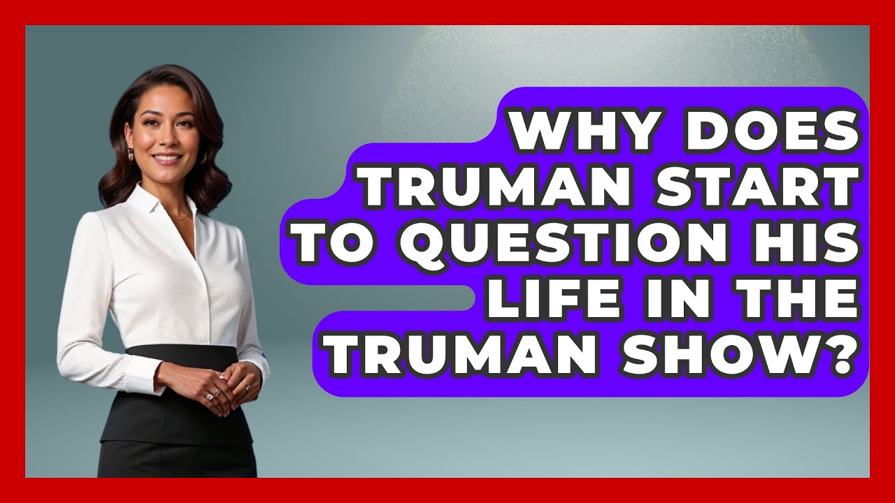 Why Does Truman Start to Question His Life in The Truman Show? - The ...