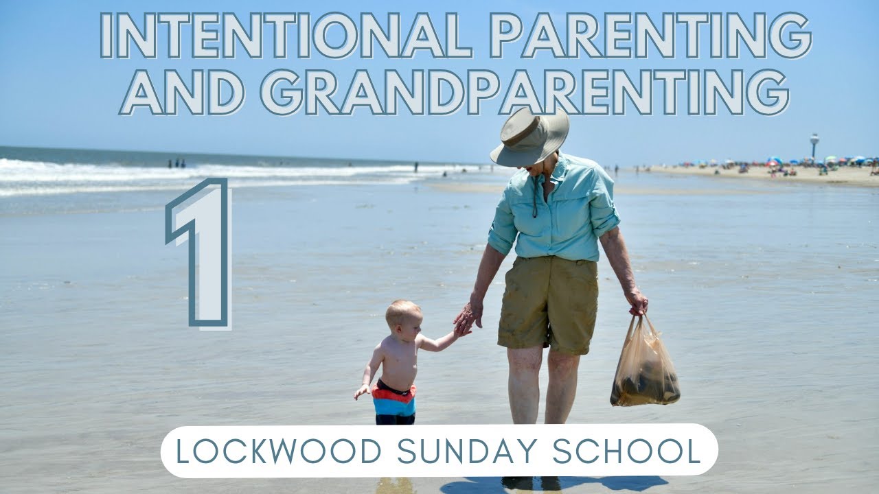 Intentional Parenting and Grandparenting #1 (Lockwood Sunday School 12 ...
