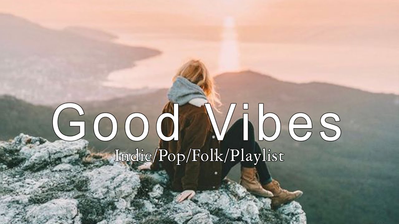 Good Vibes Morning songs for a positive day | An Indie/Pop/Folk ...