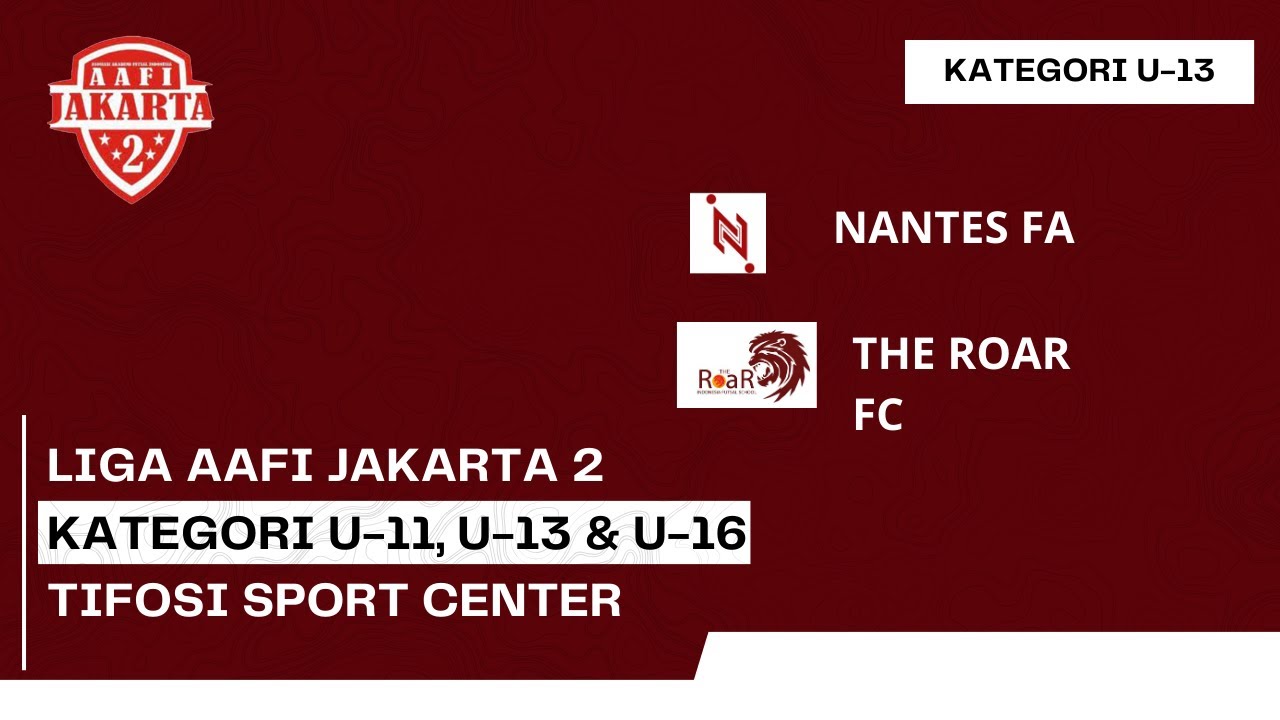 LIGA AAFI JAKARTA 2 || U-13 || NANTES FA VS THE ROAR FC - YouTube