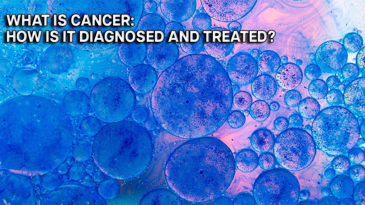 What is cancer: How is it diagnosed and treated - YouTube