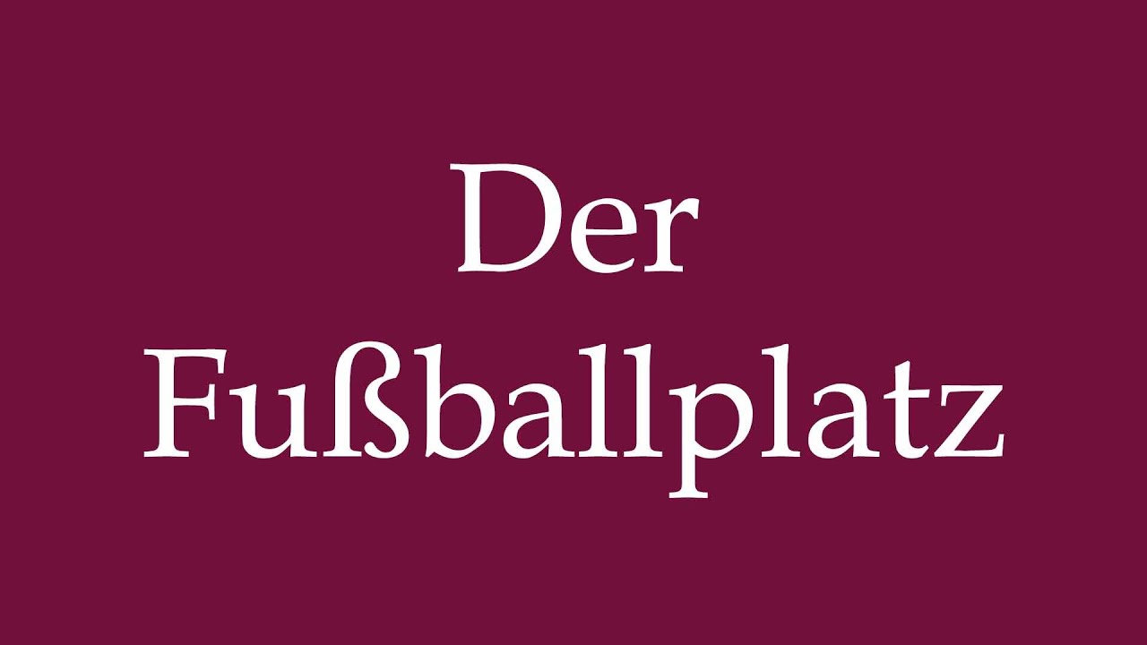 How to Pronounce ''Der Fußballplatz'' (The Football Field) Correctly in ...