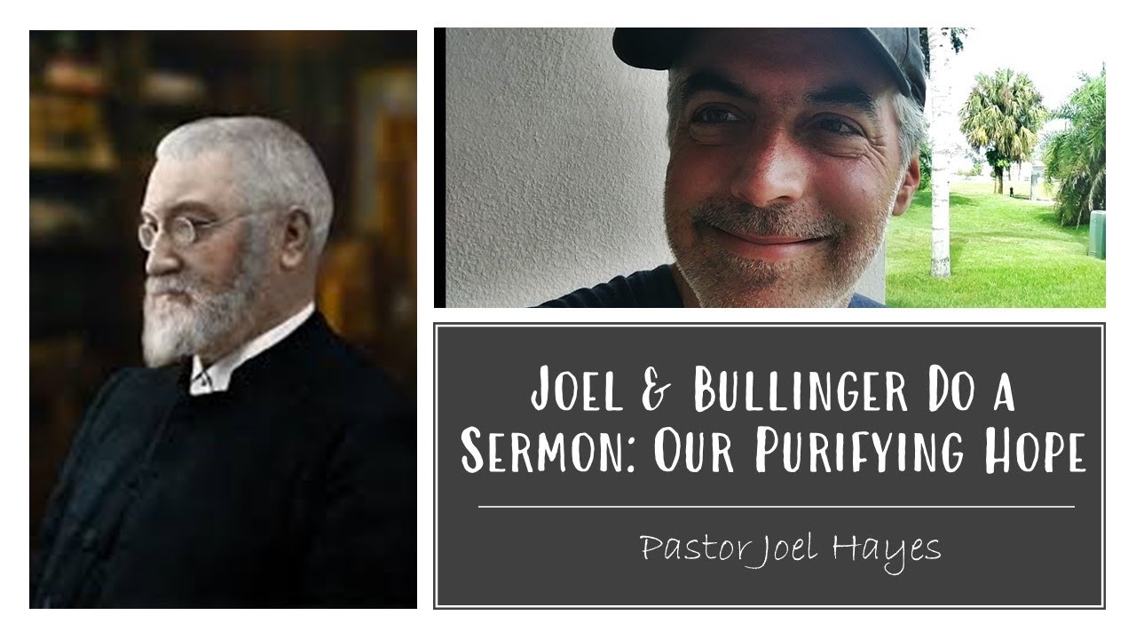 Joel & Bullinger Do a Sermon: Our Purifying Hope | Pastor Joel Hayes ...