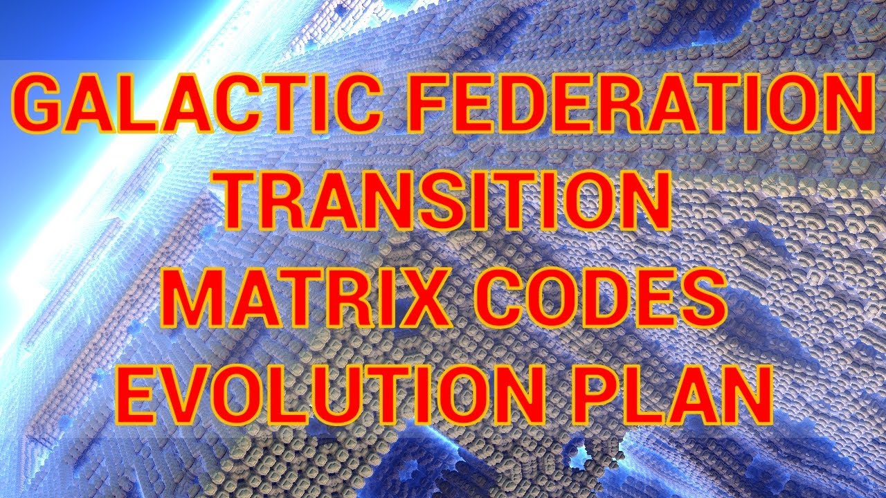 GALACTIC FEDERATION TRANSITION MATRIX CODES EVOLUTION PLAN - YouTube