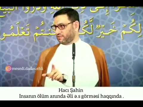Hacı şahin..insanin ölüm anında ƏLİ.ə.s görməsi haqında