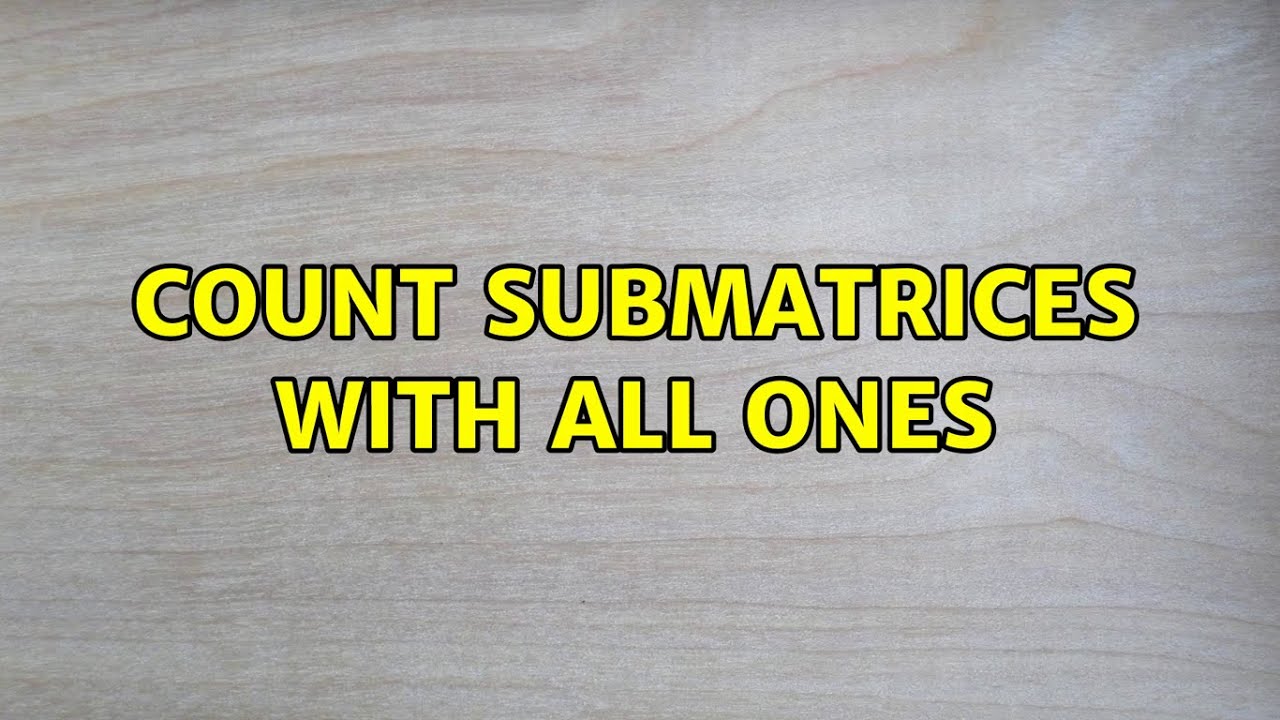 Count Submatrices With All Ones Youtube