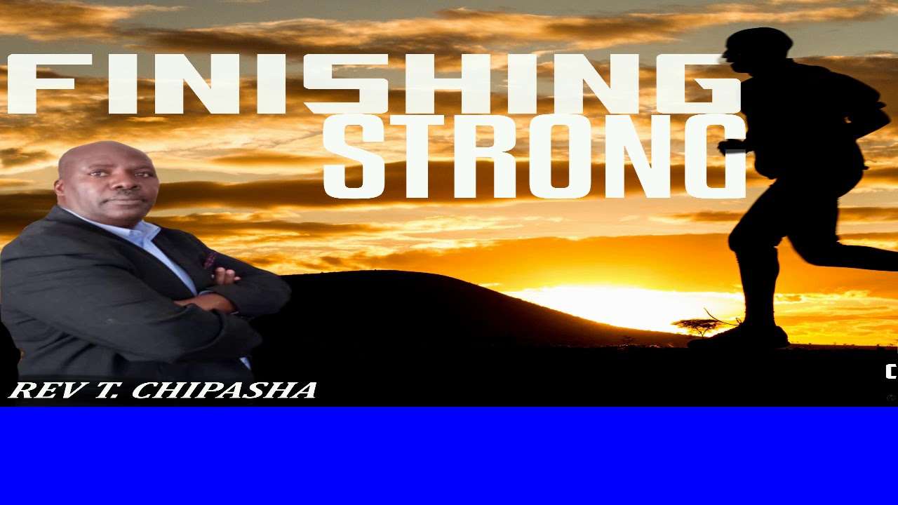 FINISHING STRONG by Rev T Chipasha - YouTube