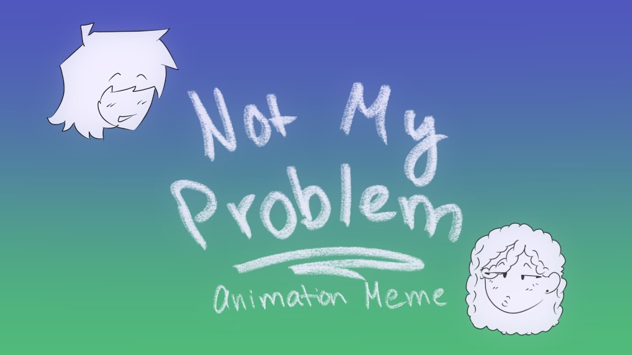 NOT MY PROBLEM || ANIMATION MEME - YouTube