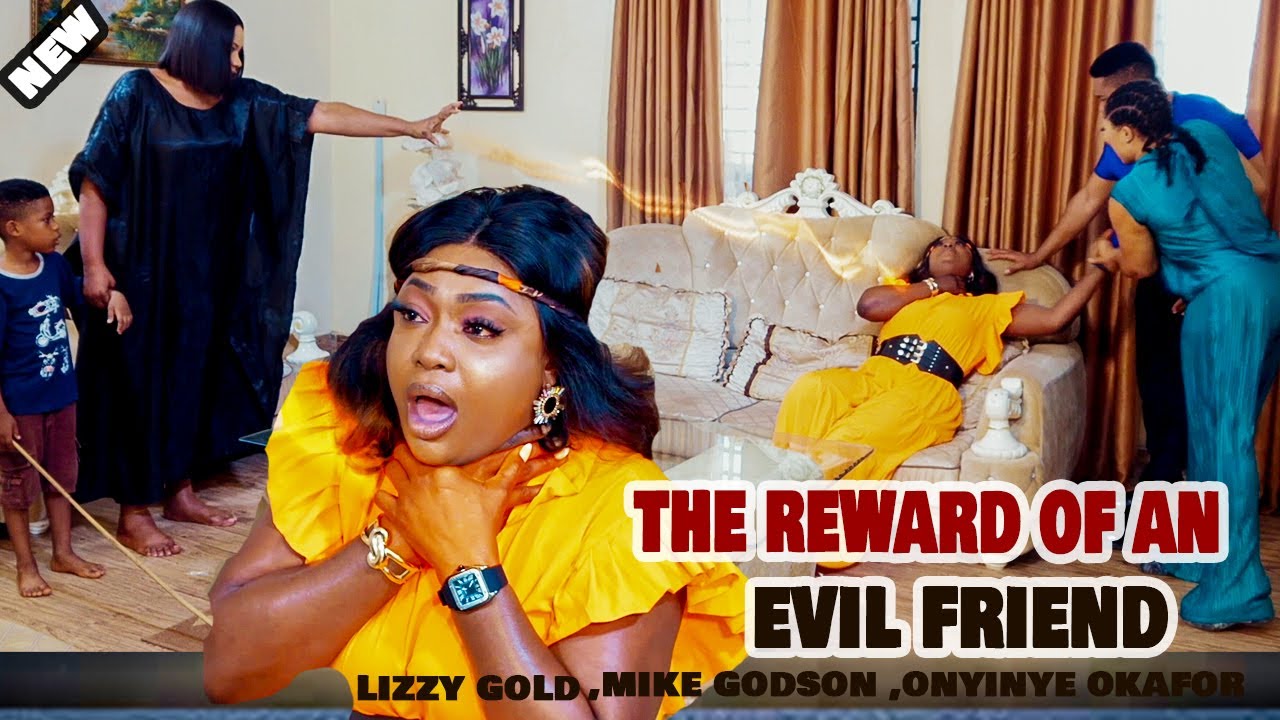 THE REWARD OF AN EVIL FRIEND - LIZZY GOLD, MIKE GODSON, ONYINYE OKAFOR ...