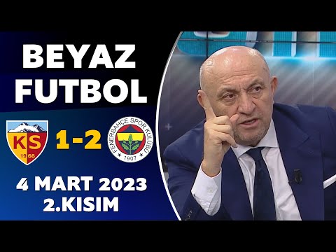 Beyaz Futbol 4 Mart 2023 2.Kısım / Kayserispor 1-2 Fenerbahçe