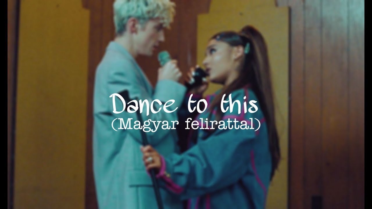 Troye Sivan ft. Ariana Grande - Dance to This (magyar felirattal) - YouTube