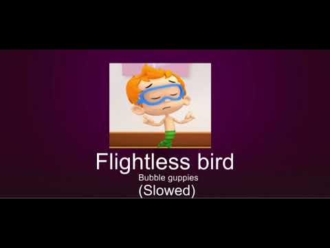 Bubble guppies - flightless bird (slowed)
