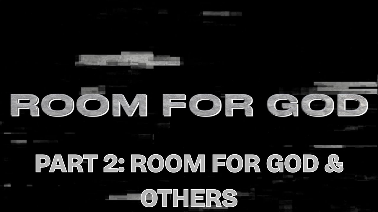 Room For God, Part 2: Room For God & Others - YouTube