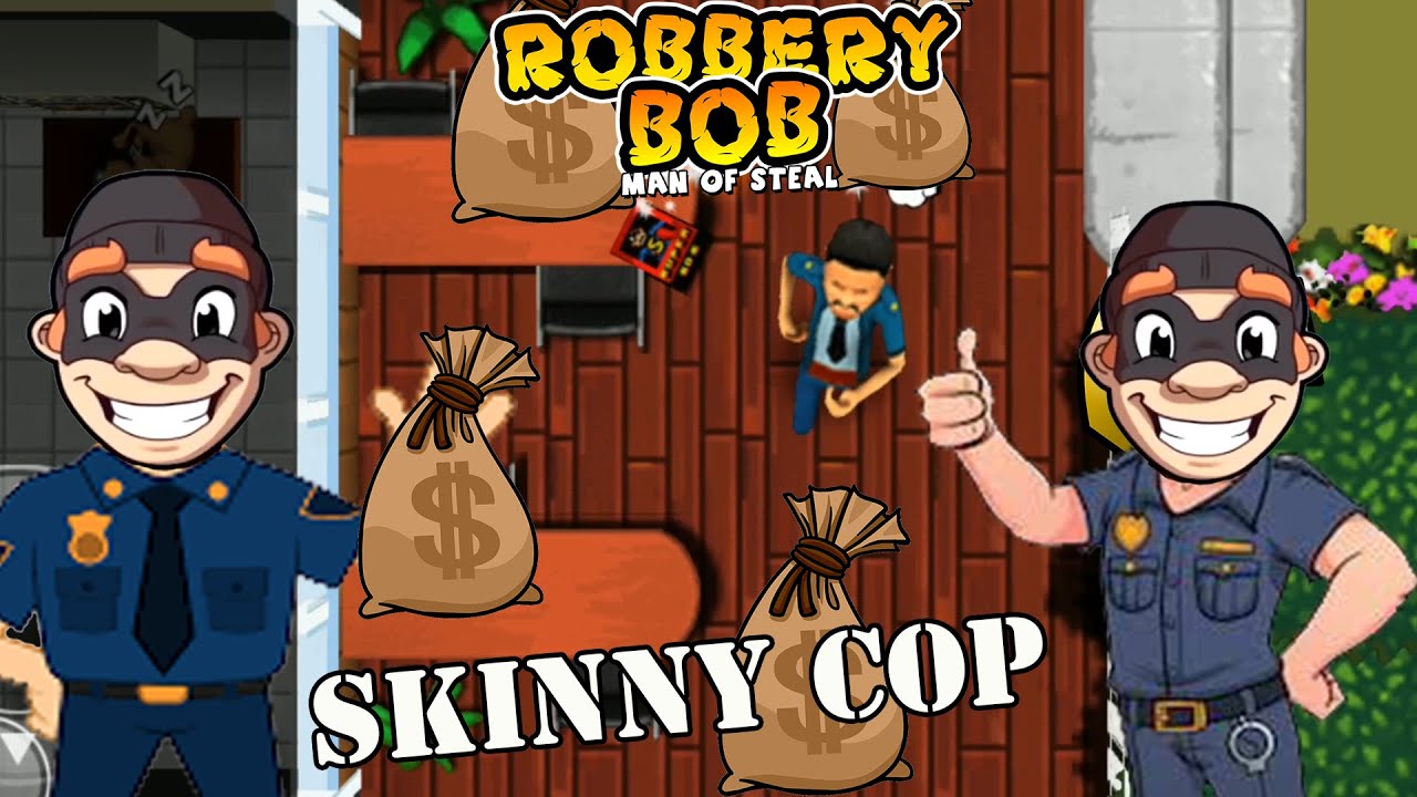 Robbery Bob 1 Use Skinny Cop Suit - Part 16 - YouTube