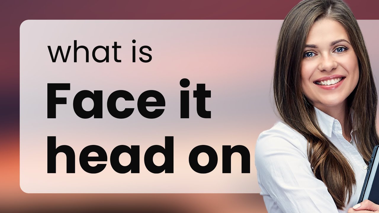 Face it Head On: Understanding and Using the Phrase - YouTube