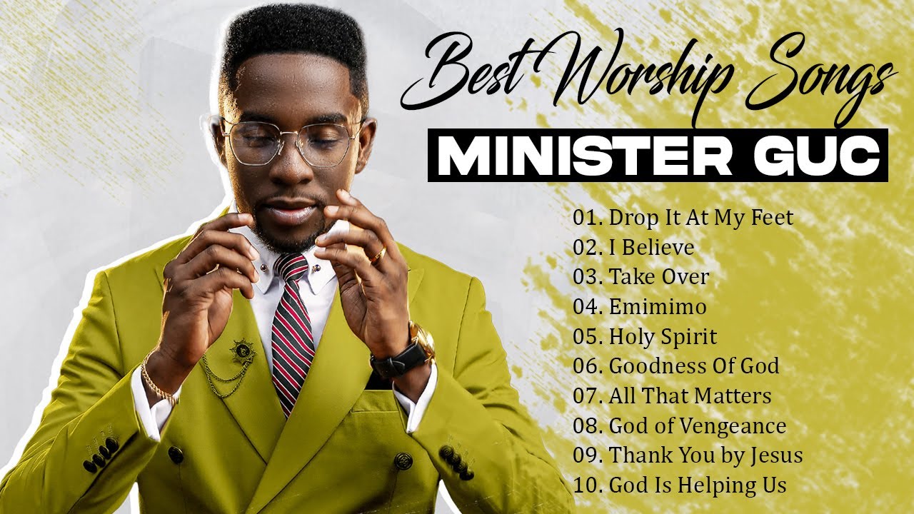 Minister GUC and WORSHIP || Best of MinisterG UC Gospel Worship Mix ...