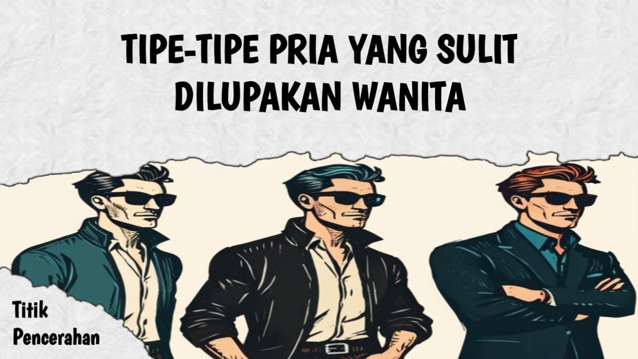 Pria yang Selalu Diingat Wanita: 4 Tipe yang Sulit Dilupakan - YouTube