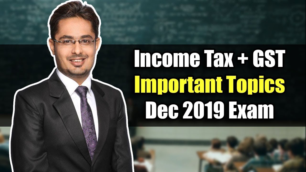 Income Tax + GST Important Topics | Key to Score 60+ in Dec 2019 Exam ...