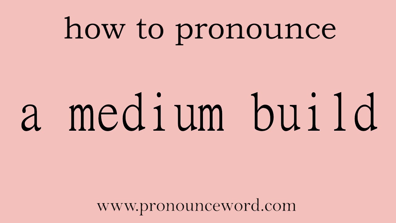 a medium build. How to pronounce a medium build in english (correct ...