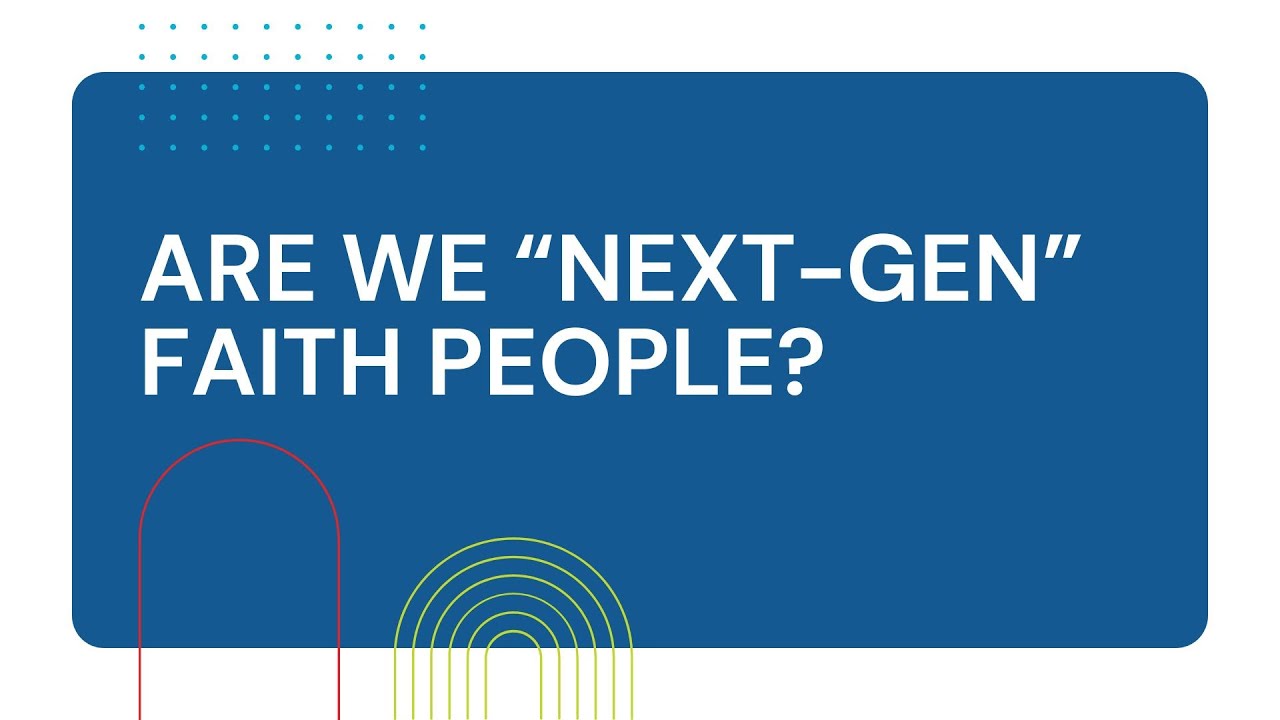Standalone Sermon: Are We "Next-Gen" Faith People? (T8 Edition) - YouTube