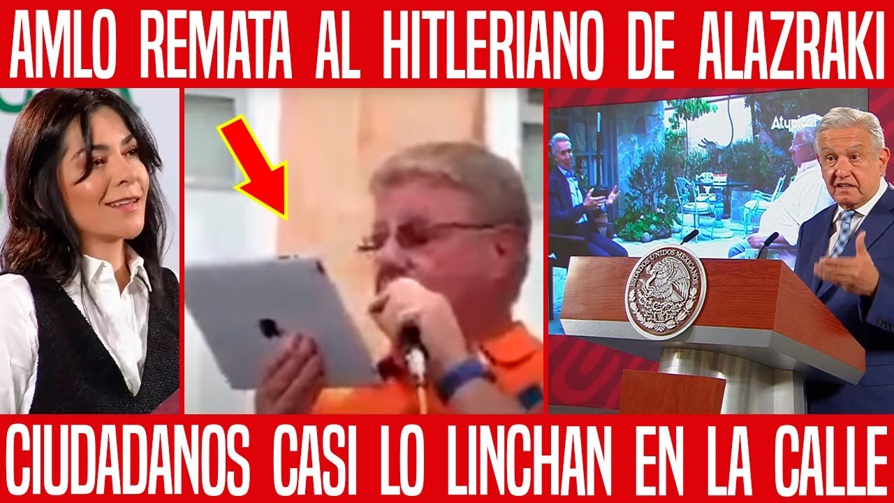 MÉXICO SE LA COBRÓ! CIUDADANOS CASI L1NCHAN A ALAZRAKI EN LA CALLE ...