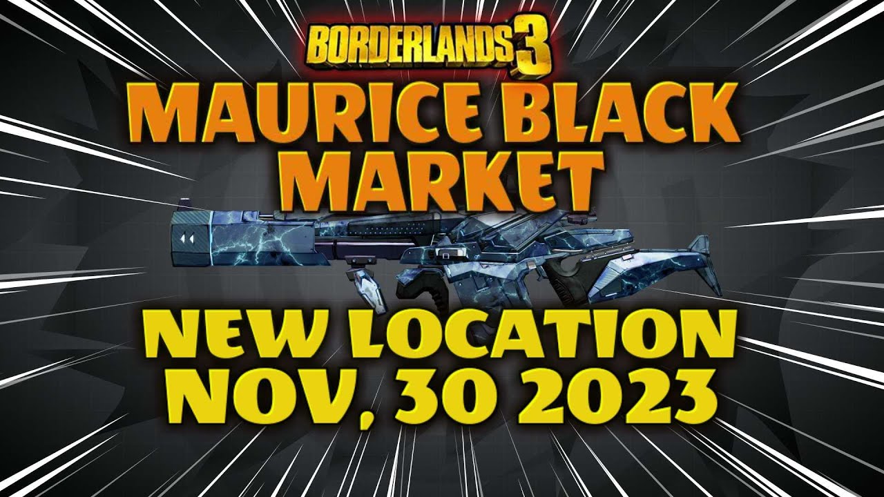 MAURICE BLACK MARKET NEW Location Today November 30, 2023 BORDERLANDS 3 ...
