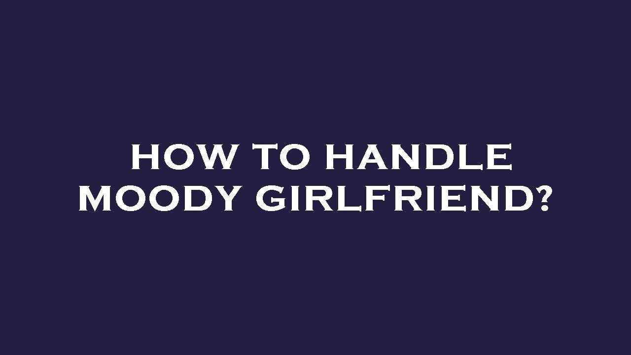 How to handle moody girlfriend? - YouTube